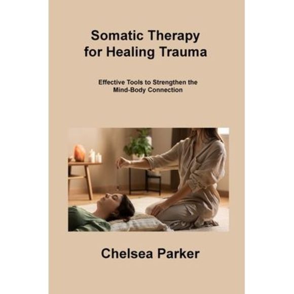 Chelsea Parker | Other | Somatic Therapy For Healing Trauma Effective ...